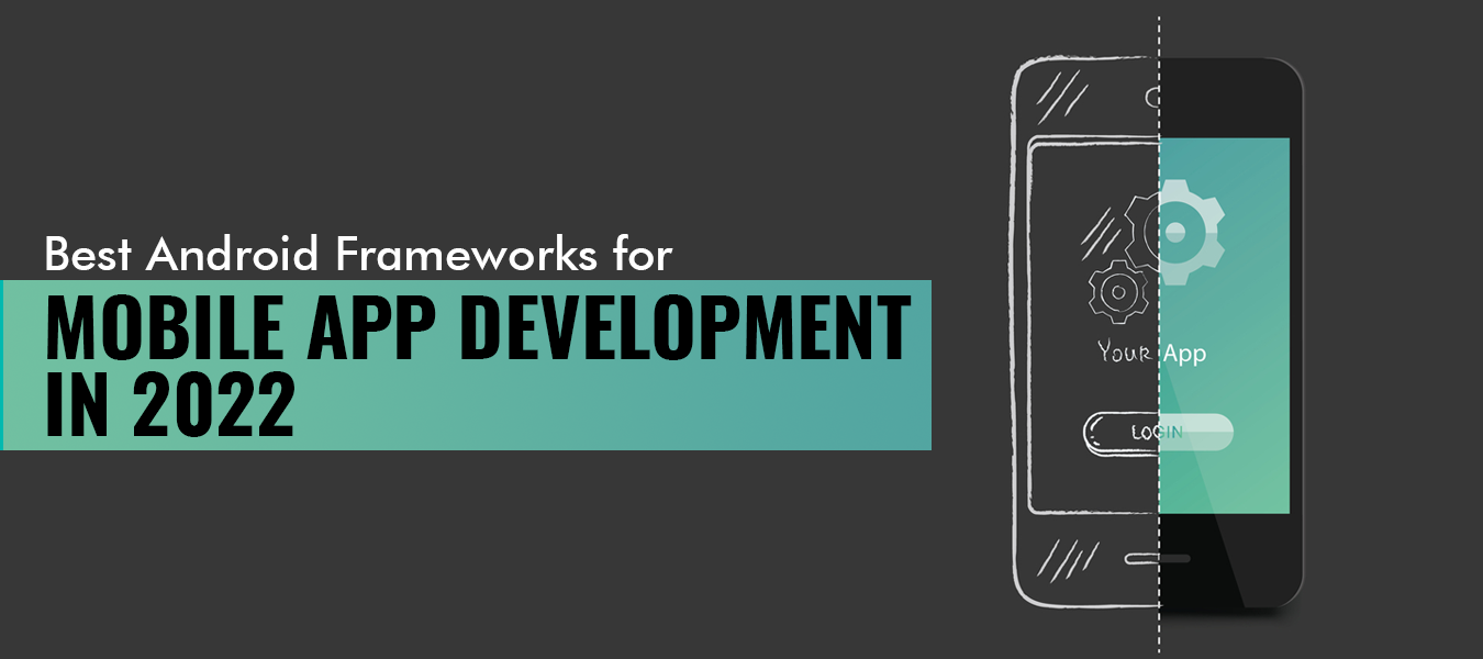 Android Frameworks for Mobile App Development in 2022